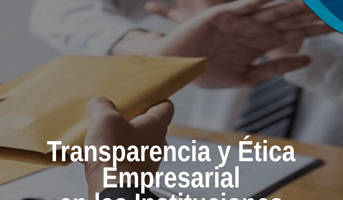 Transparencia y Ética Empresarial en las Instituciones: Fundamentos ...